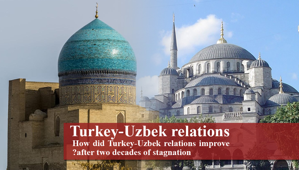 How did Turkey-Uzbek relations improve after two decades of stagnation ...